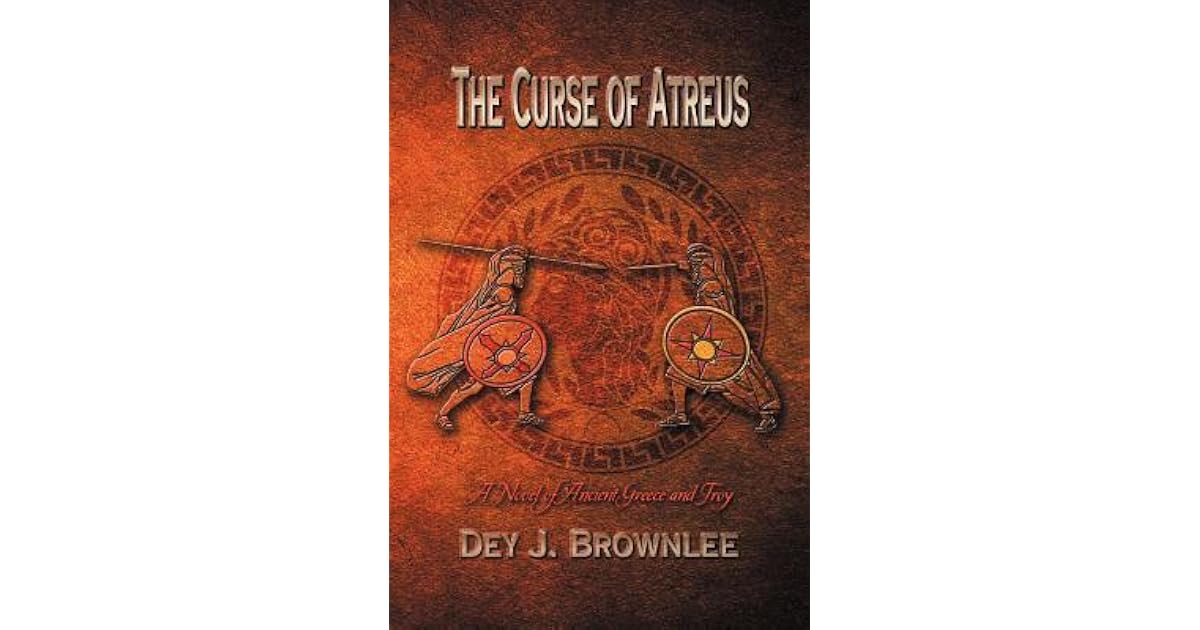 The Curse of Atreus: A Novel of Ancient Greece and Troy by Dey J Brownlee