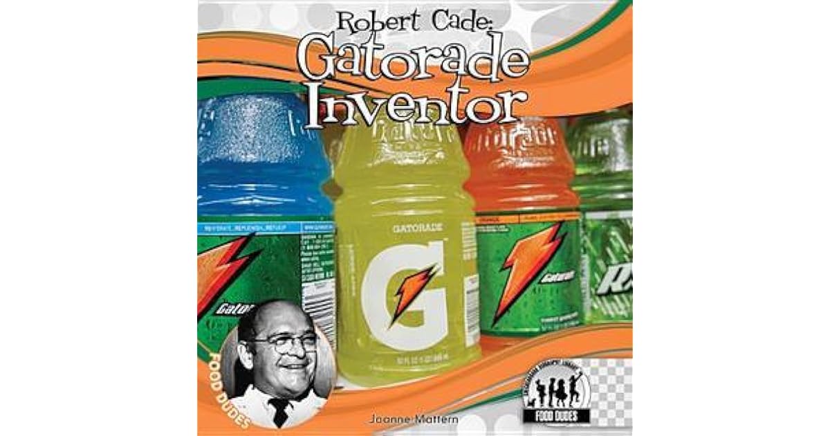 Robert Cade: Gatorade Inventor by Joanne Mattern