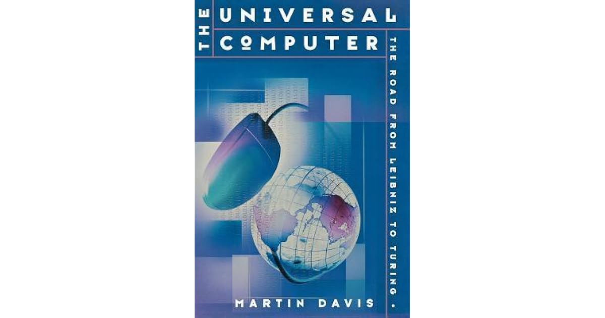 The Universal Computer: The Road from Leibniz to Turing by Martin D. Davis