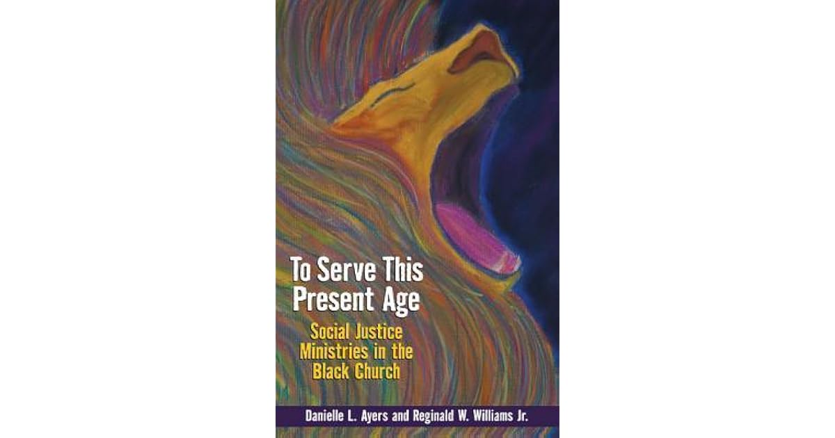 To Serve This Present Age: Social Justice Ministries in the Black ...