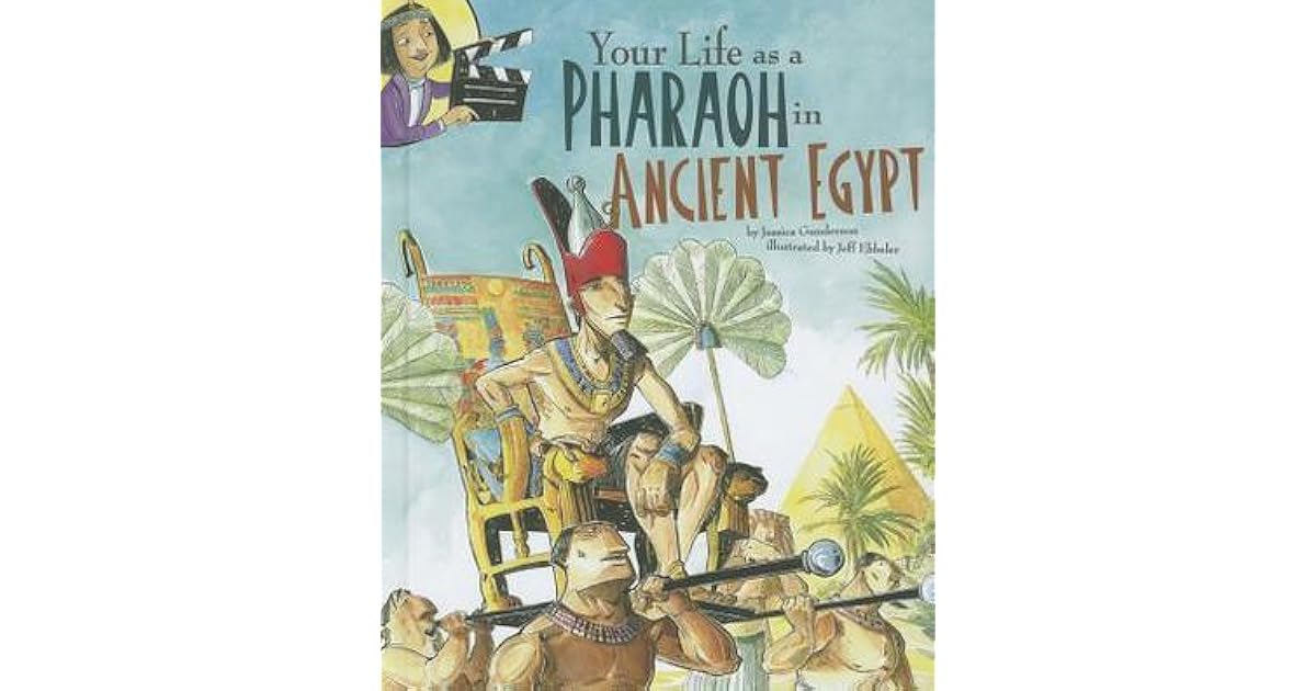 Your Life as a Pharaoh in Ancient Egypt by Jessica S. Gunderson