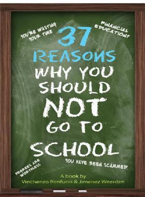 37 Reasons Why You Should Not Go to School by Jimenez Weerden