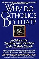 Why Do Catholics Do That? by Kevin Orlin Johnson