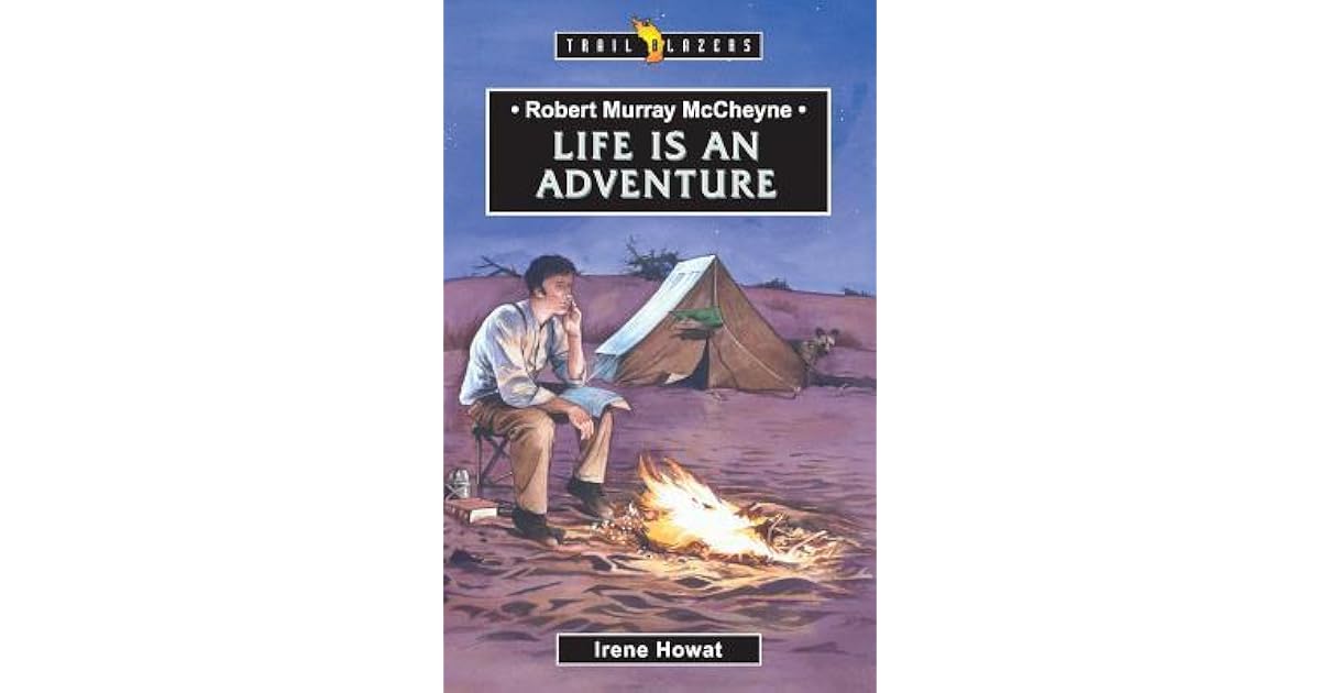 Robert Murray McCheyne: Life Is An Adventure by Irene Howat