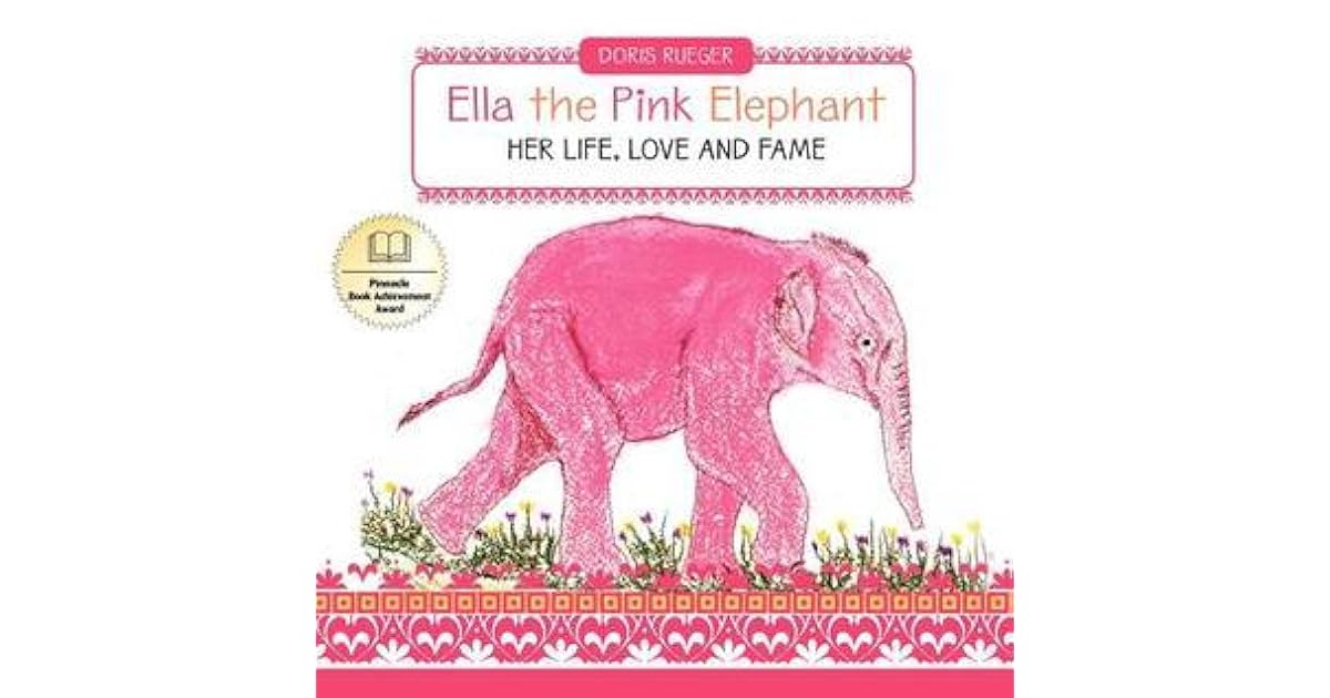 Ella the Pink Elephant: Her Life, Love and Fame by Doris Rueger