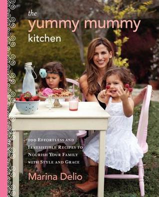 The Yummy Mummy Kitchen: 100 Wholesome Recipes and Yummy Tips to Keep ...