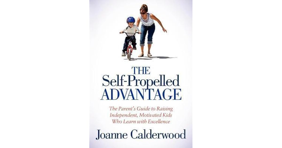 The Self-Propelled Advantage: The Parent's Guide to Raising Independent ...