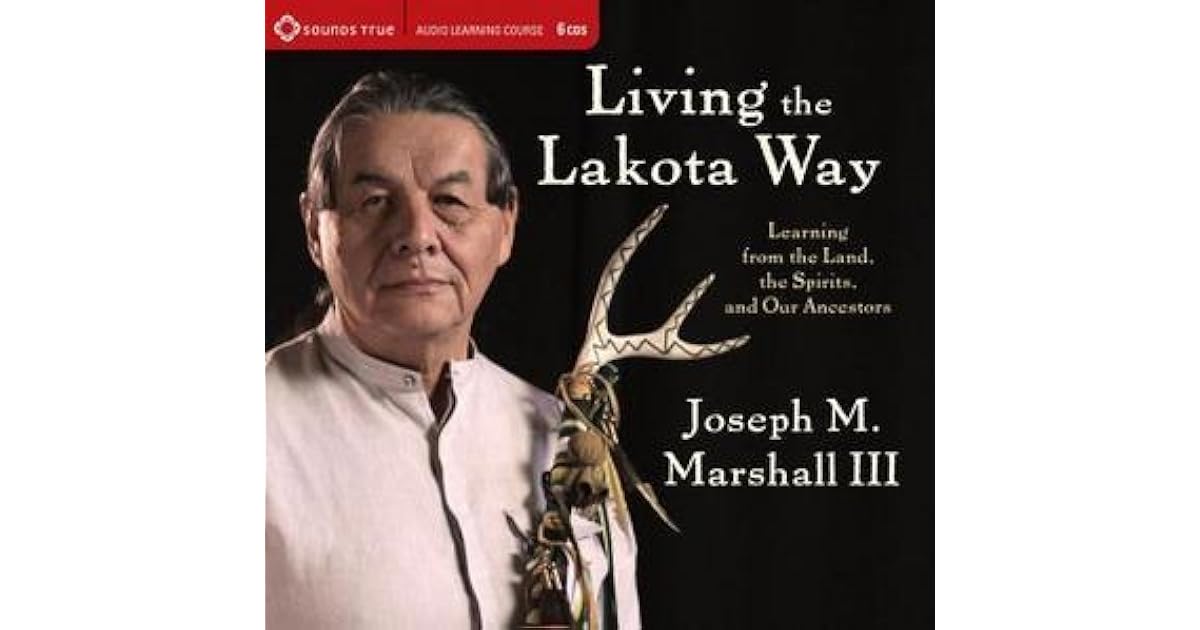 Living the Lakota Way: Learning from the Land, the Spirits, and Our ...