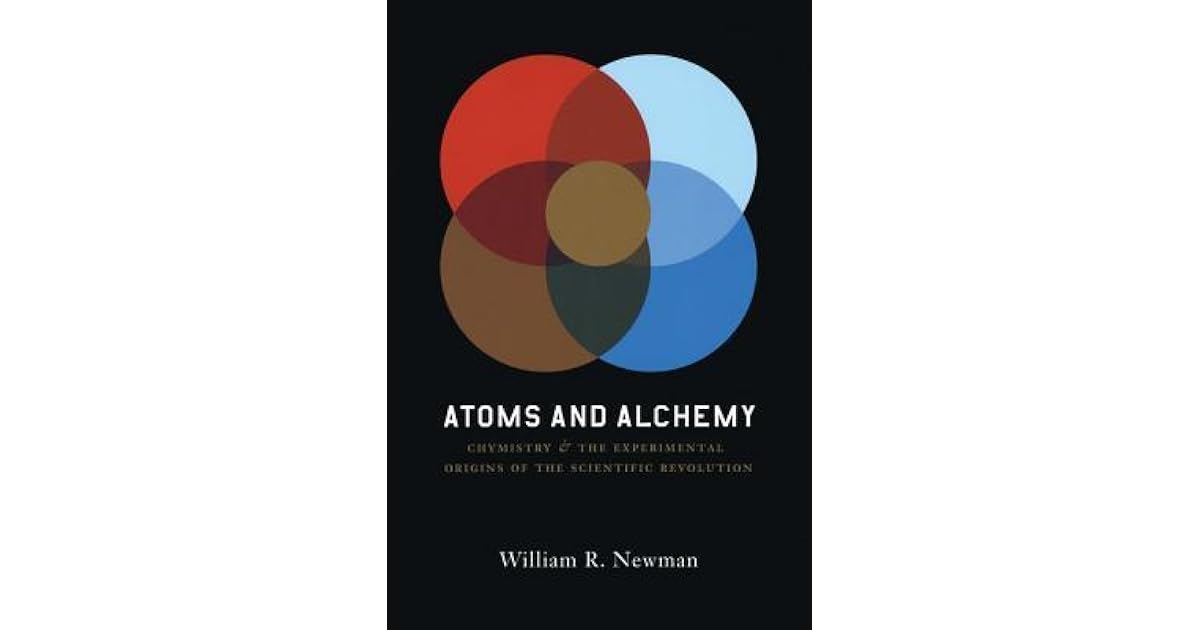 Atoms and Alchemy: Chymistry and the Experimental Origins of the ...