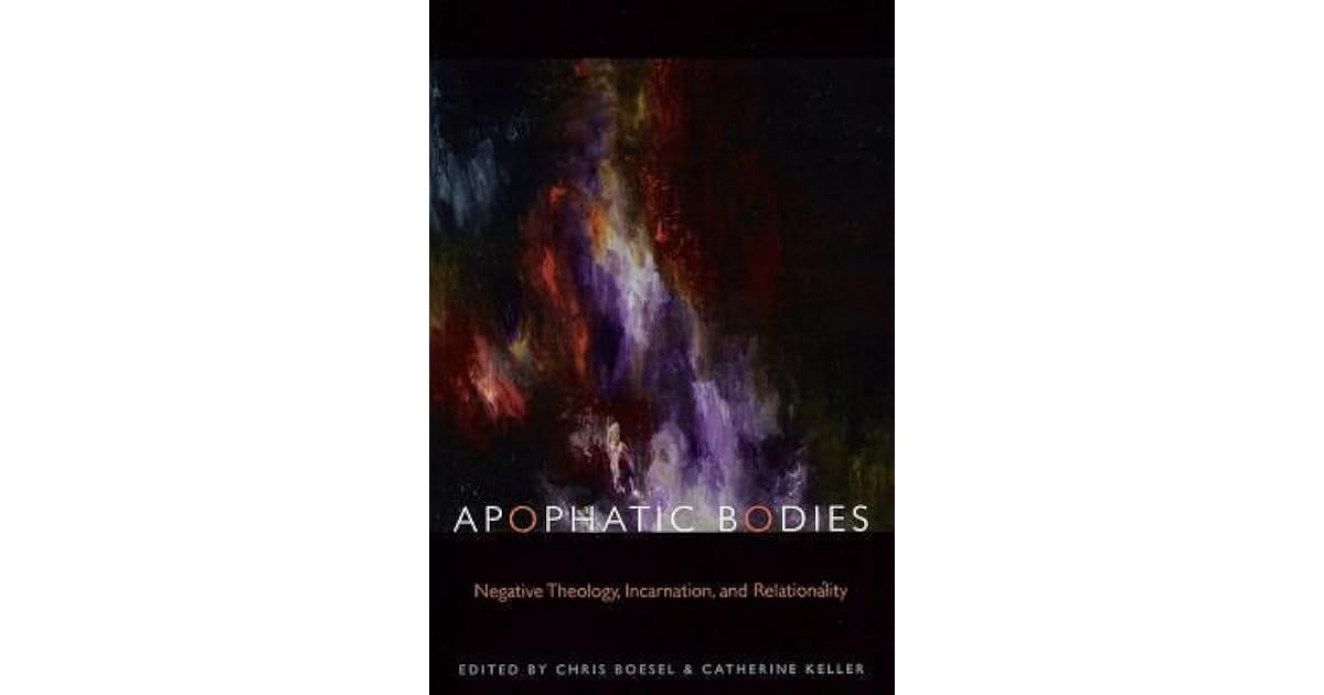 Apophatic Bodies: Negative Theology, Incarnation, and Relationality by ...