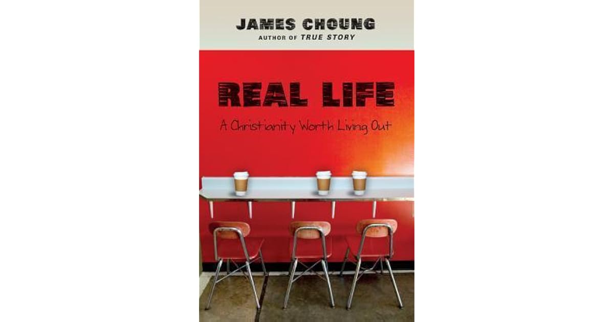 Real Life: A Christianity Worth Living Out by James Choung