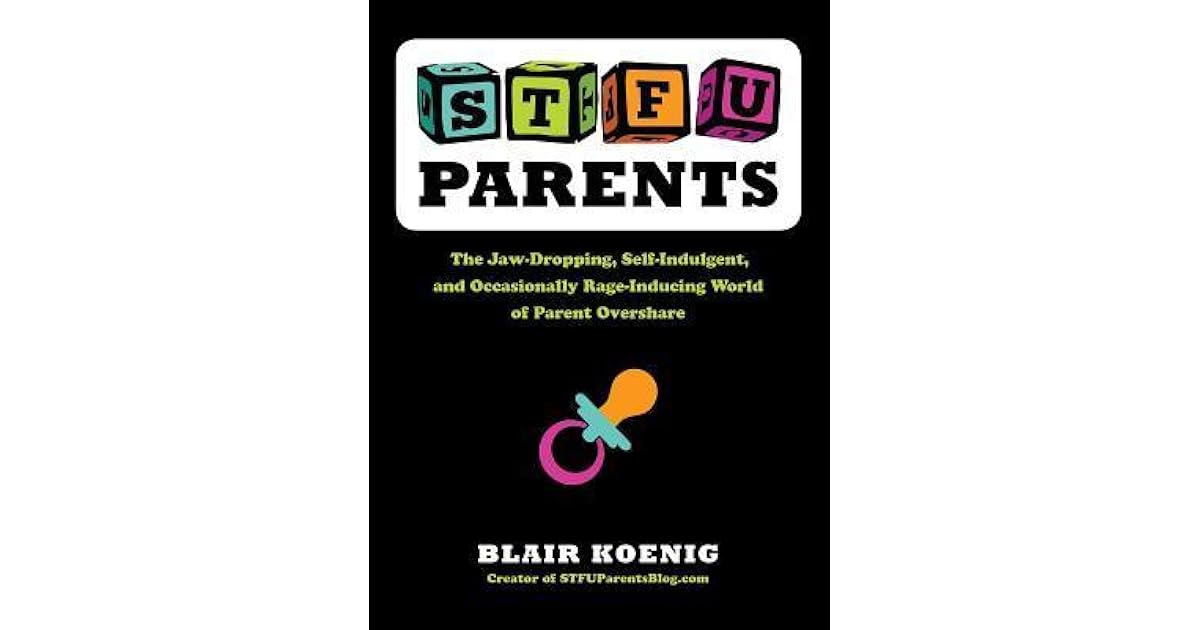 STFU, Parents: The Jaw-Dropping, Self-Indulgent, and Occasionally Rage ...