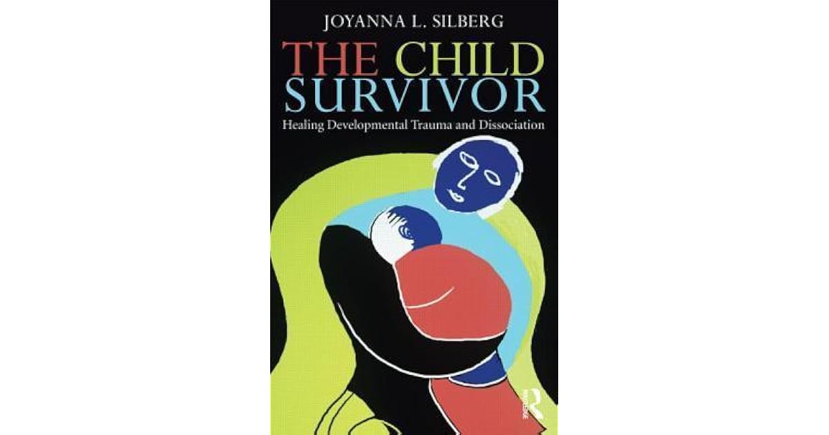 The Child Survivor: Healing Developmental Trauma and Dissociation by ...