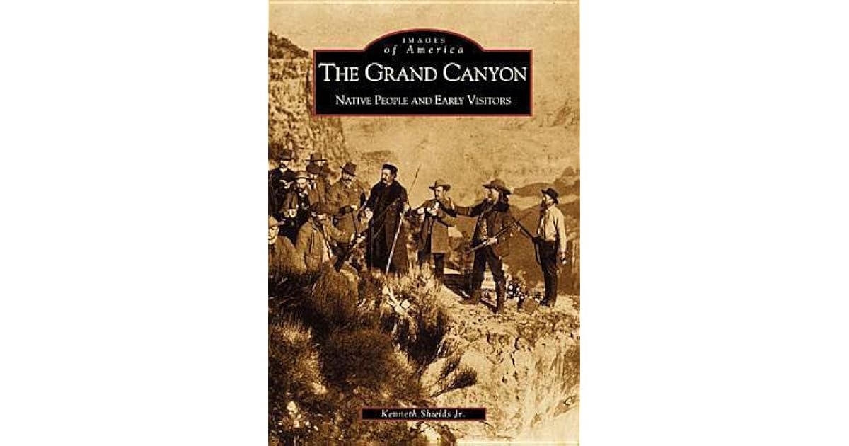 The Grand Canyon: Native People and Early Visitors by Kenneth Shields Jr.