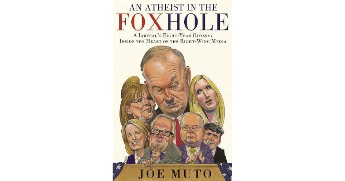 An Atheist in the FOXhole: A Liberal's Eight-Year Odyssey Inside the ...