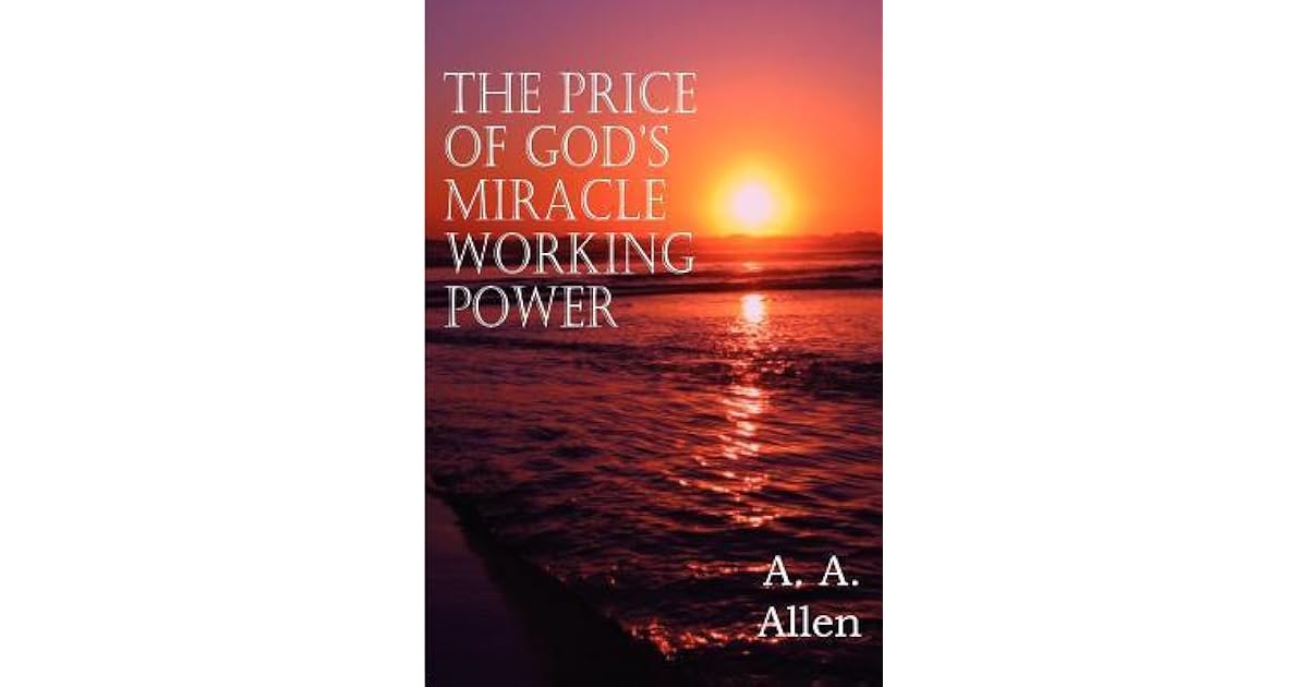The Price of God's Miracle Working Power by A.A. Allen