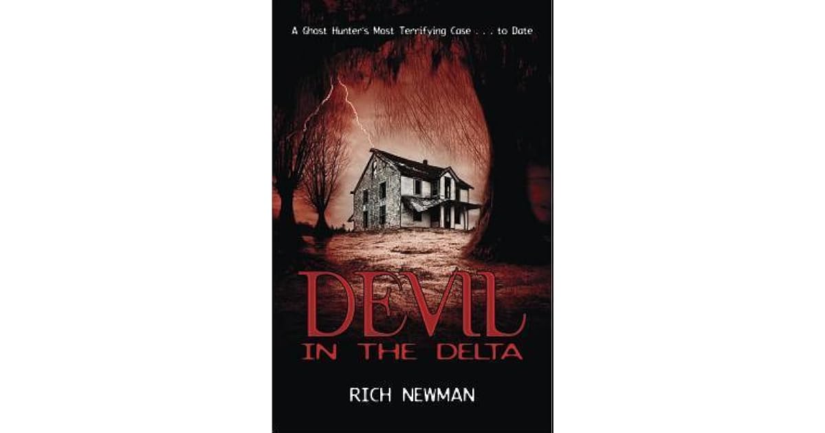 Devil in the Delta: A Ghost Hunter's Most Terrifying Case... to Date by Rich Newman