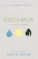 Respect for Nature: A Theory of Environmental Ethics by Paul W. Taylor