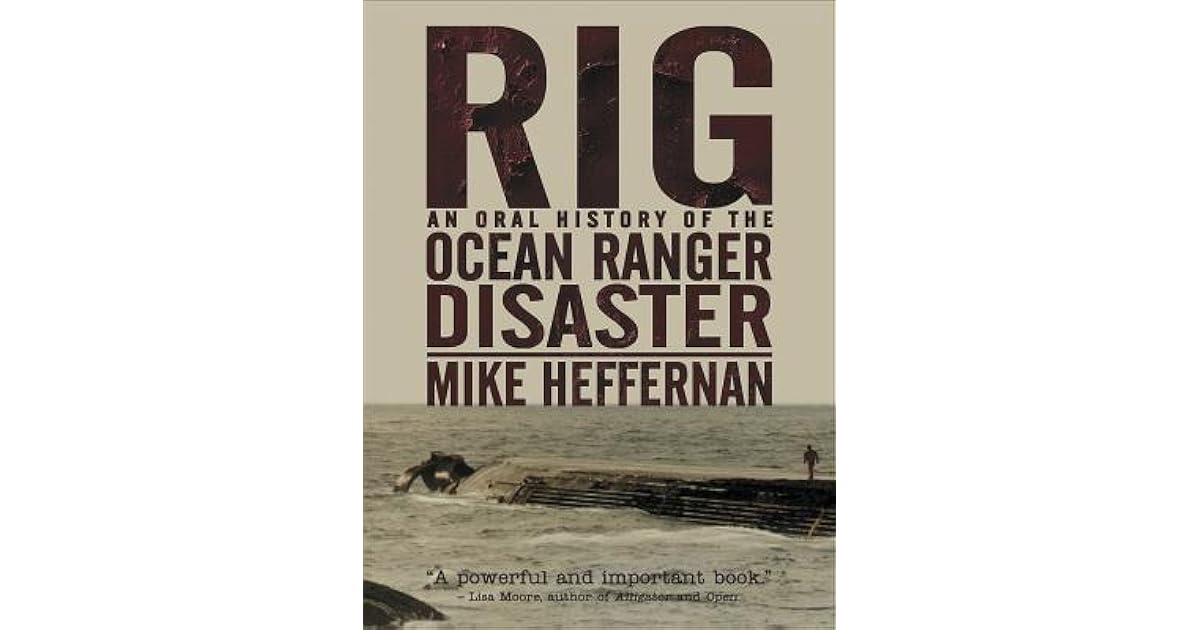 Rig: An Oral History Of The Ocean Ranger Disaster by Mike Heffernan