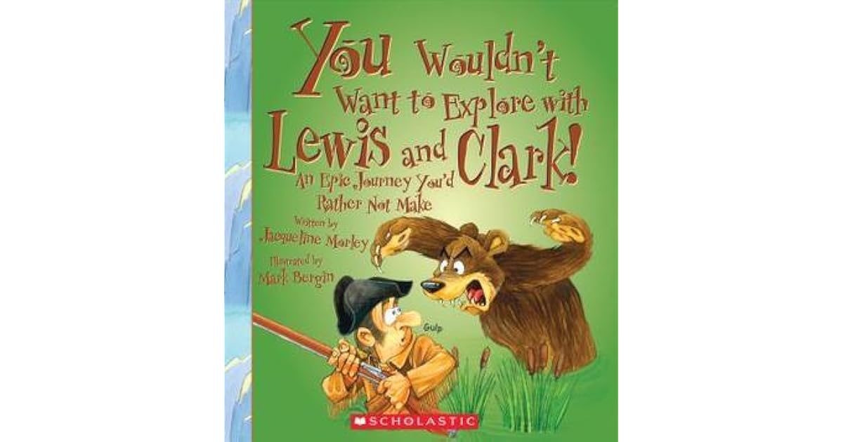 You Wouldn't Want to Explore with Lewis and Clark!: An Epic Journey You ...