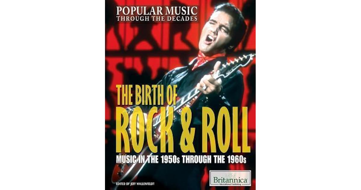 The Birth of Rock & Roll: Music in the 1950s Through the 1960s by Jeff ...