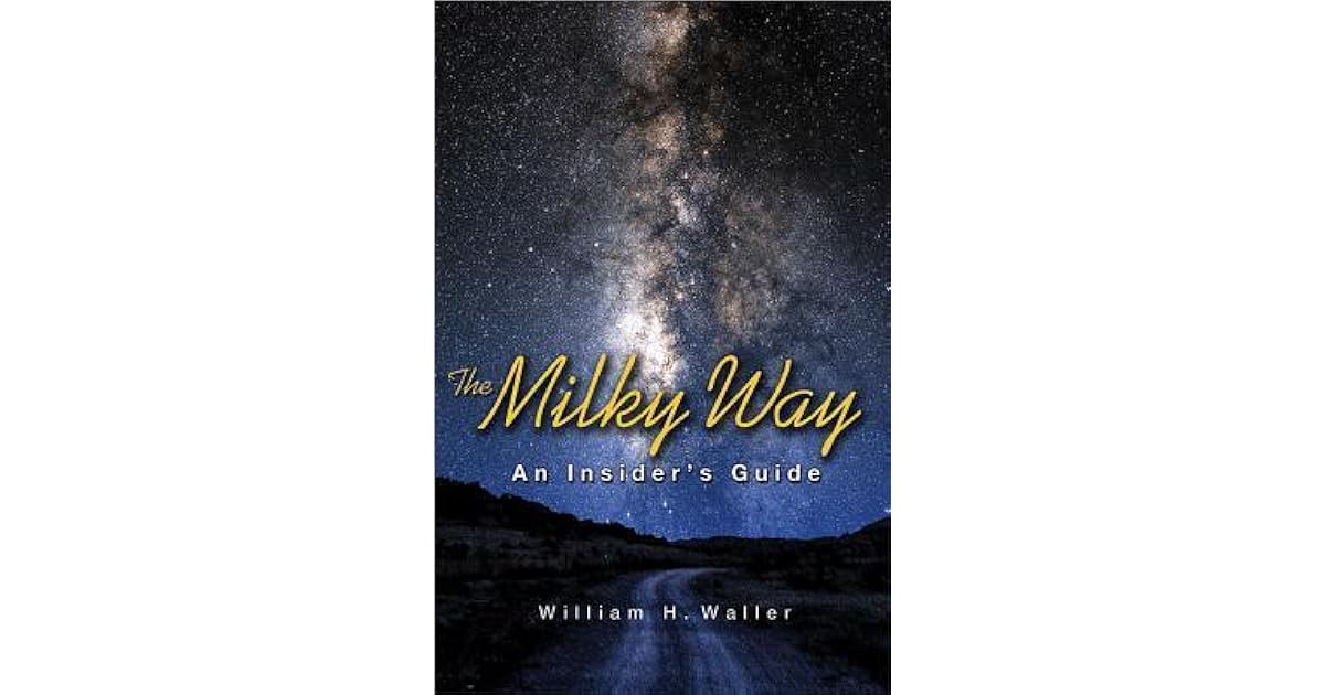 The Milky Way: An Insider's Guide by William H. Waller
