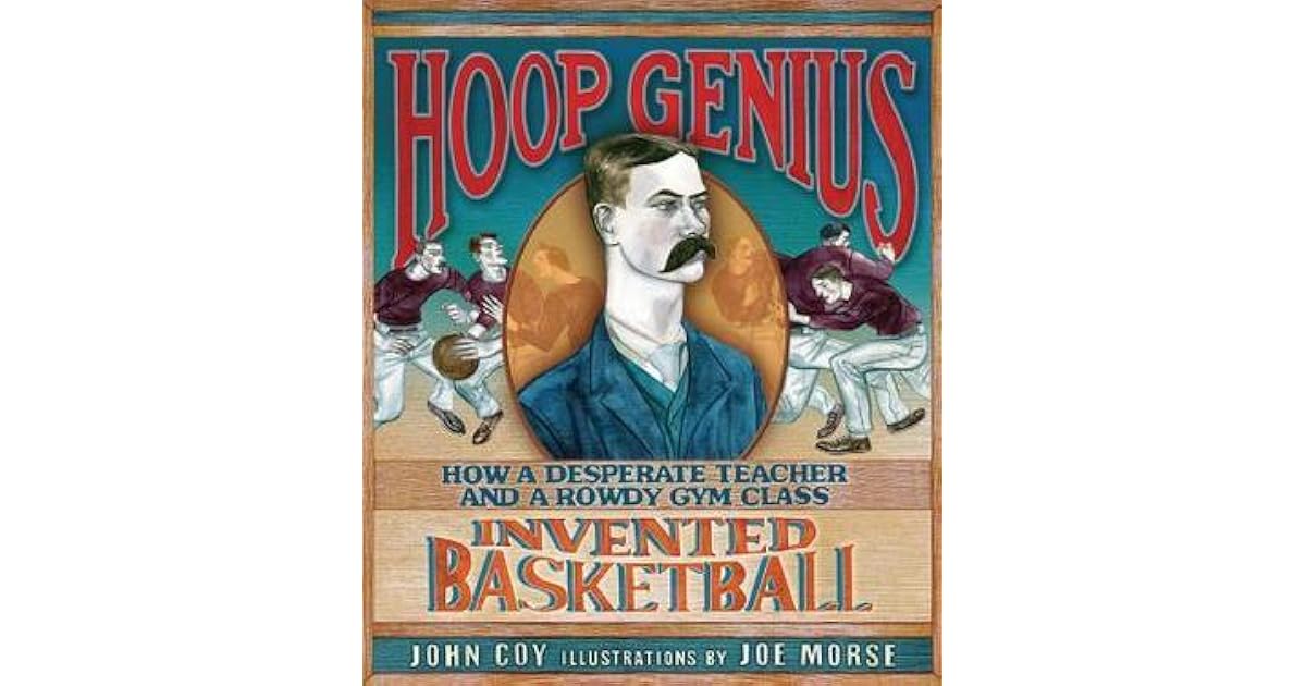 Hoop Genius: How a Desperate Teacher and a Rowdy Gym Class Invented ...