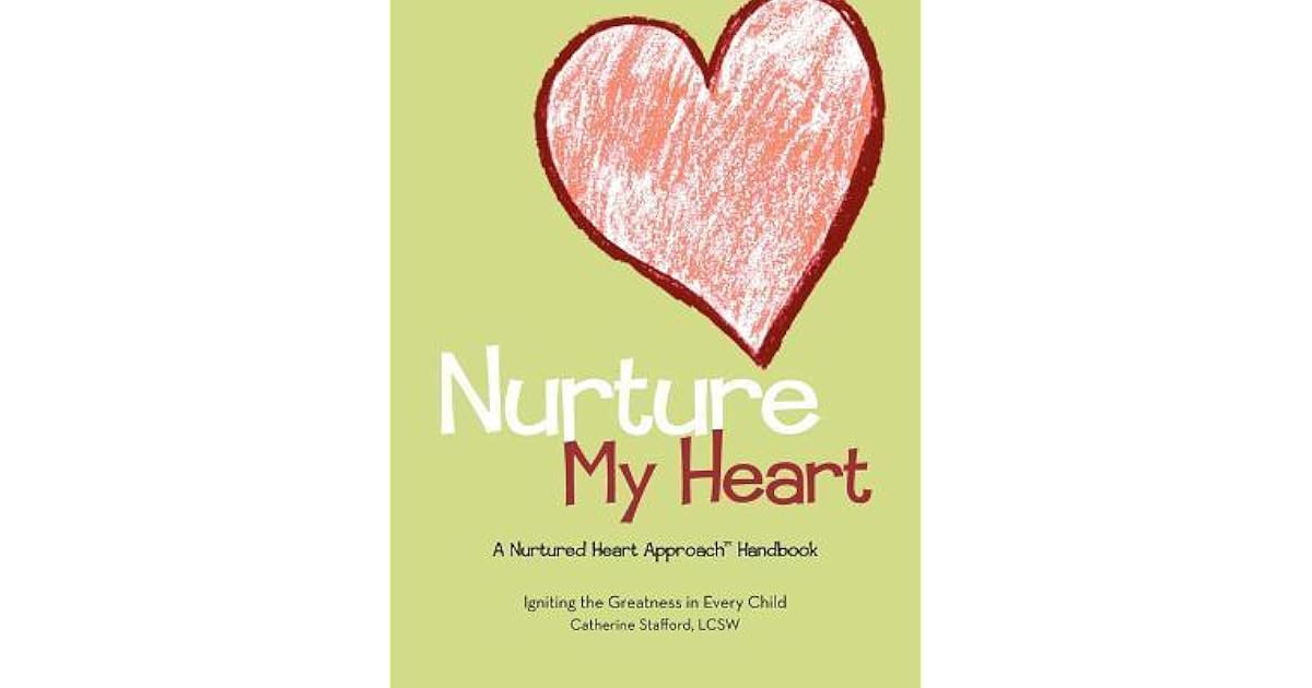 Nurture My Heart--A Nurtured Heart Approach Handbook by Catherine Stafford