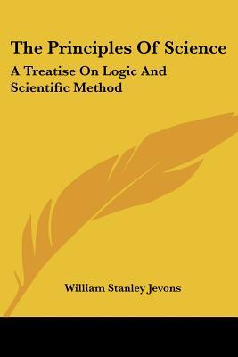 The Principles Of Science: A Treatise On Logic And Scientific Method by ...
