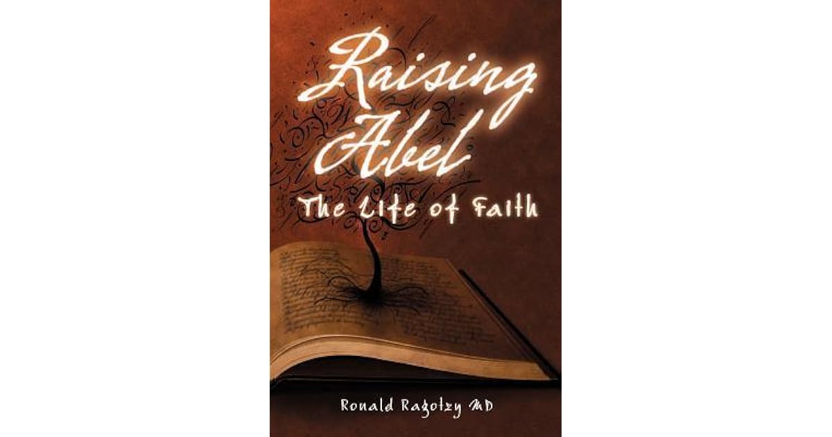 Raising Abel: The Life of Faith by Ronald Ragotzy