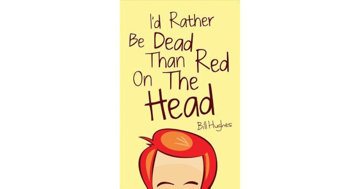 I'd Rather Be Dead Than Red on the Head by Bill Hughes