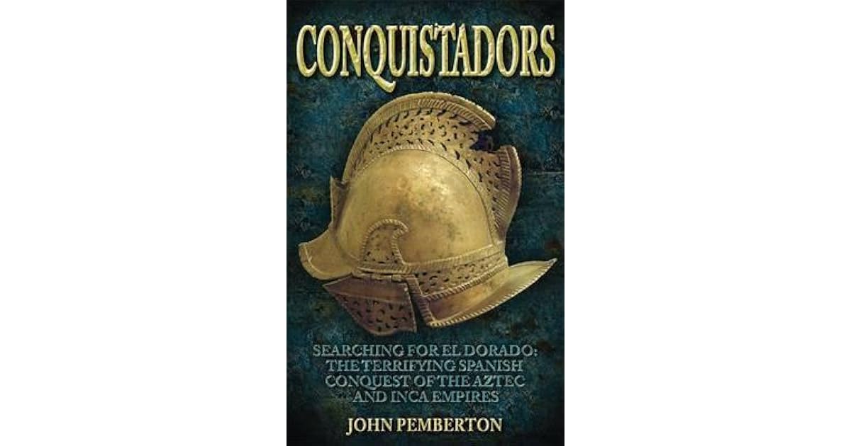 Conquistadors: Searching for El Dorado, the Terrifying Spanish Conquest ...