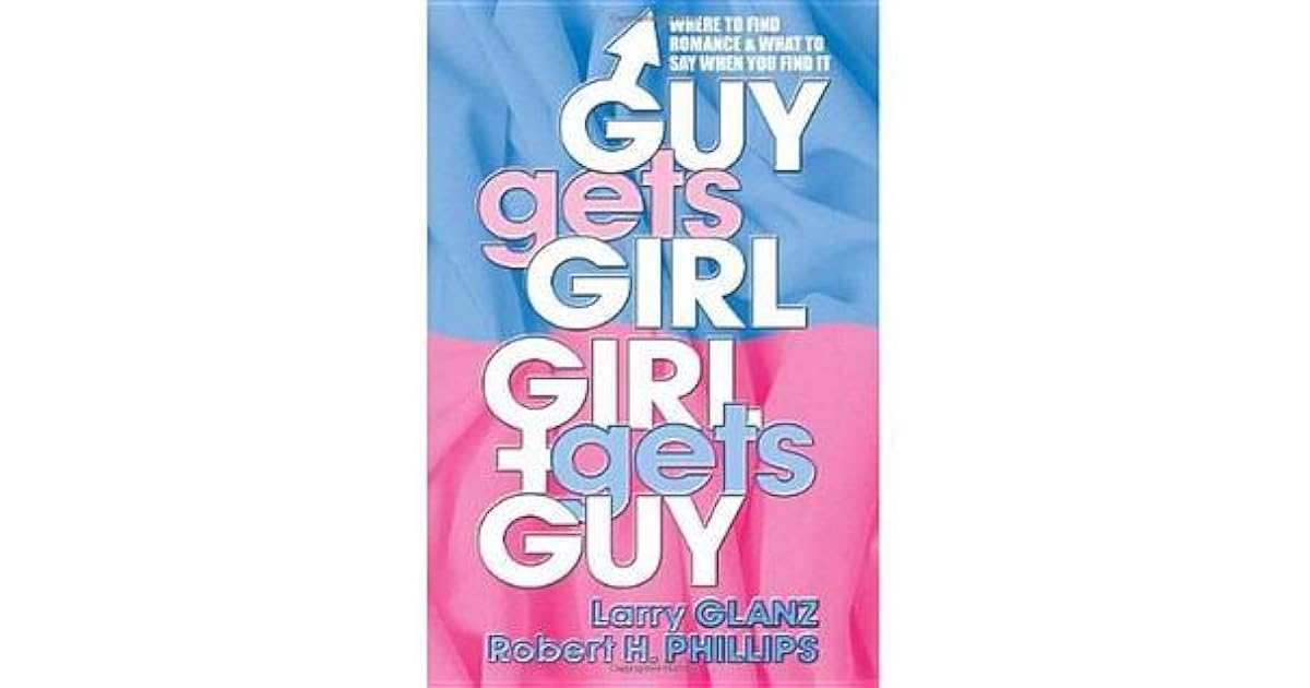 Guy Gets Girl, Girl Gets Guy: Where to Find Romance and What to Say ...