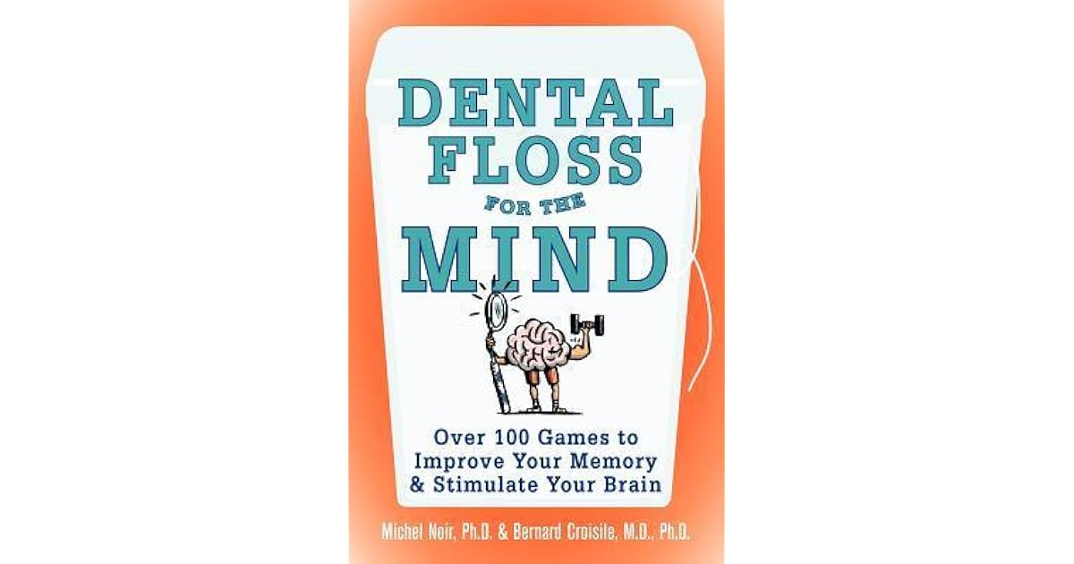 Dental Floss for the Mind: A Complete Program for Boosting Your Brain ...