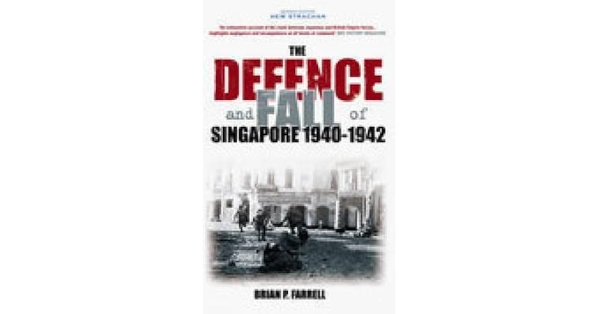 The Defence and Fall of Singapore 1940-1942 by Brian P. Farrell
