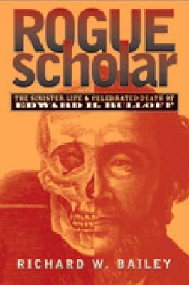 Rogue Scholar: The Sinister Life and Celebrated Death of Edward H ...