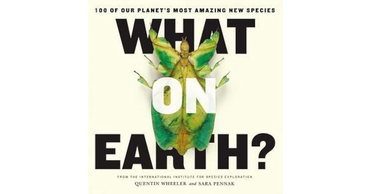 What on Earth?: 100 of Our Planet's Most Amazing New Species by Quentin ...