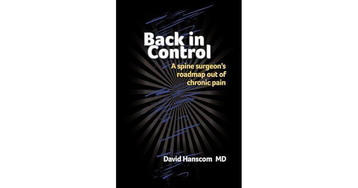Back in Control: A Spine Surgeon's Roadmap Out of Chronic Pain by David ...