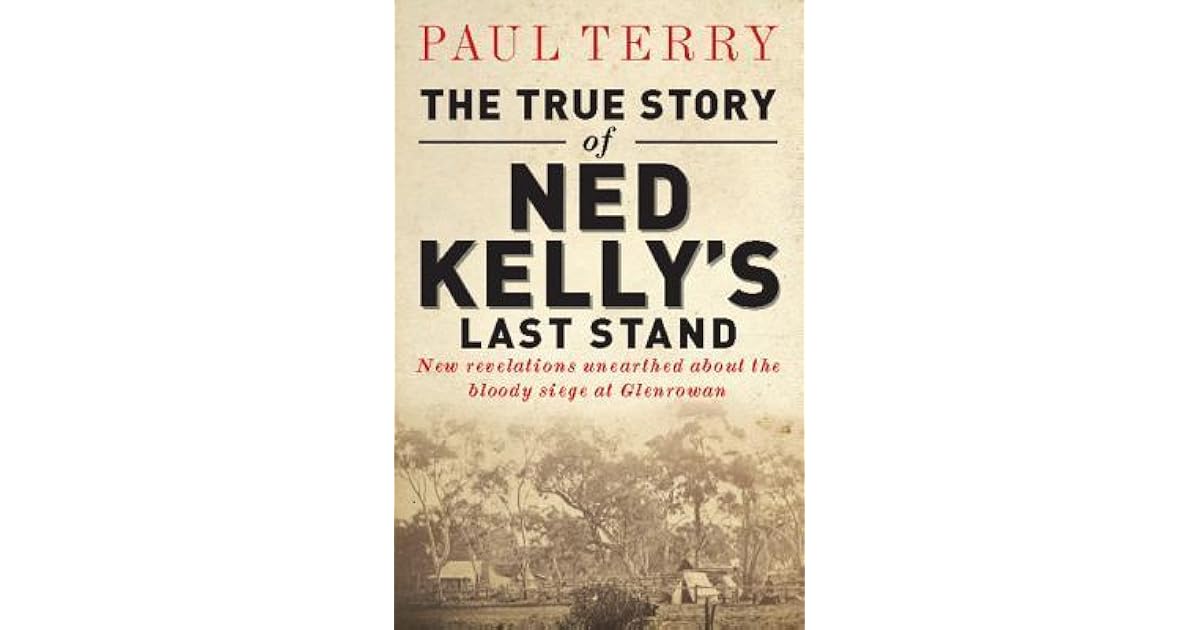 The True Story of Ned Kelly's Last Stand by Paul Terry