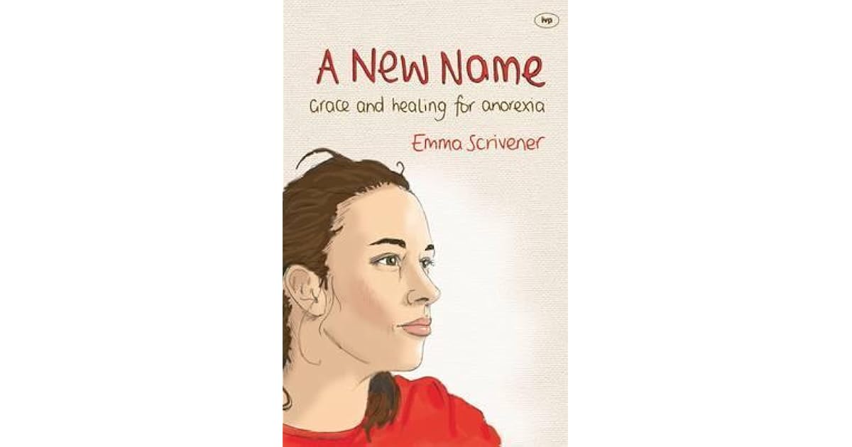 A New Name: Grace and Healing for Anorexia by Emma Scrivener