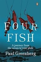 Four Fish: The Future of the Last Wild Food by Paul Greenberg