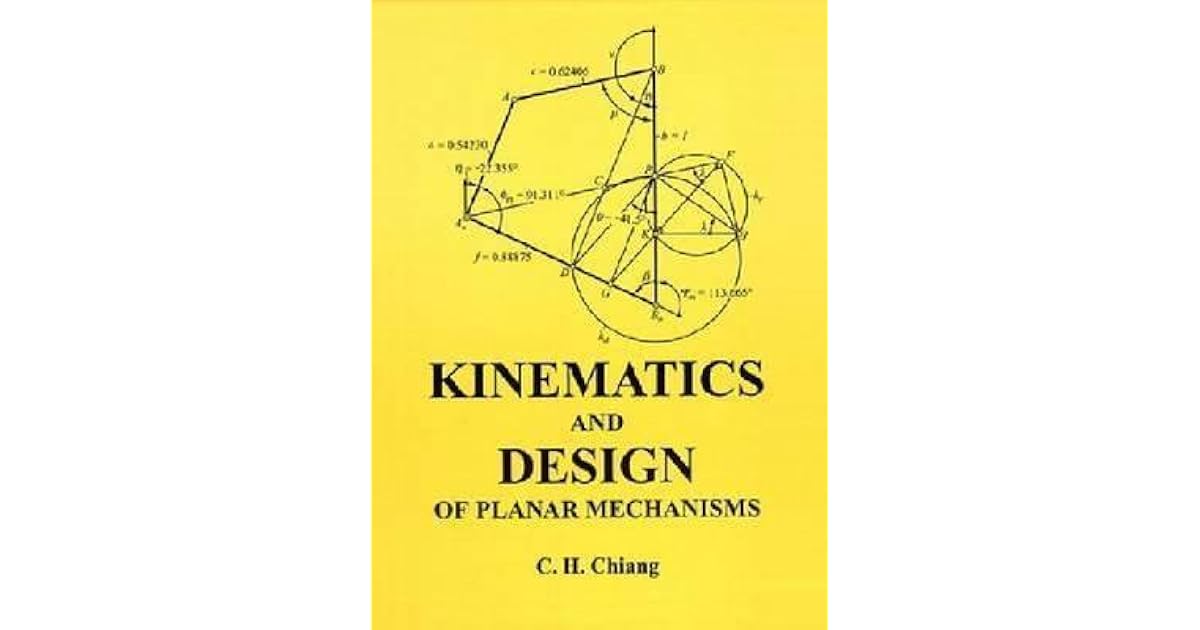 Kinematics and Design of Planar Mechanisms by C.H. Chiang
