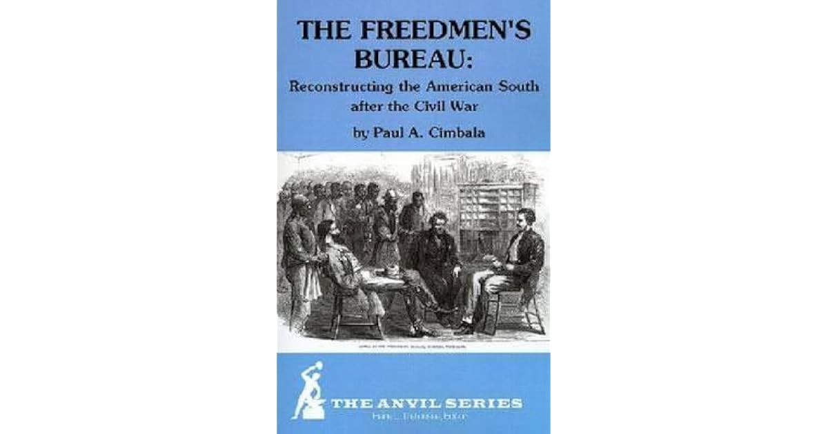 The Freedmen's Bureau: Reconstructing the American South After the ...
