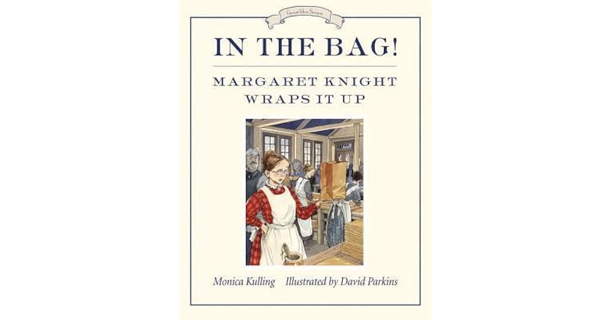 In the Bag!: Margaret Knight Wraps It Up by Monica Kulling