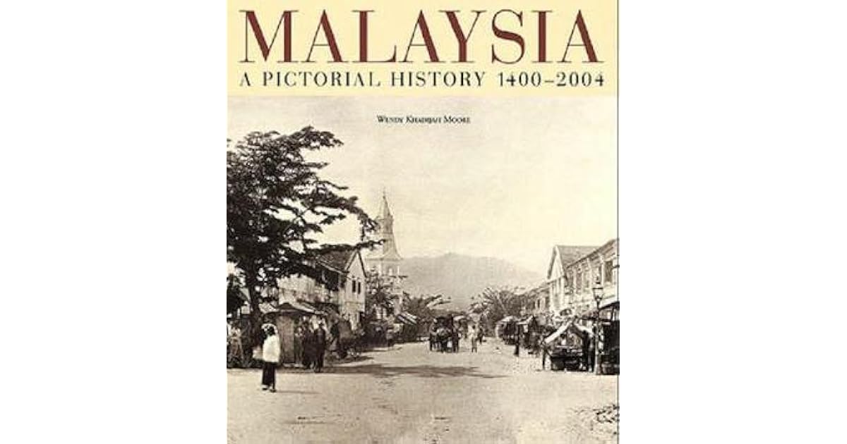 Malaysia: A Pictorial History 1400 - 2004 by Wendy Khadijah Moore