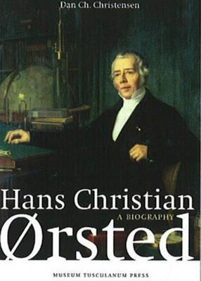 Hans Christian Orsted: A Biography by Dan Ch. Christensen