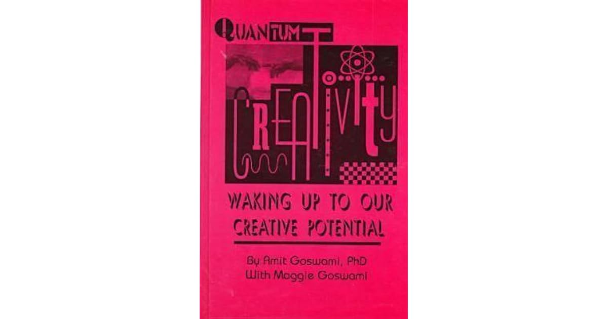 Quantum Creativity: Waking Up to Our Creative Potential by Amit Goswami