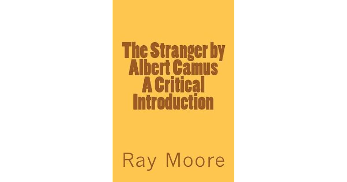 The Stranger by Albert Camus: A Critical Introduction by Ray Moore