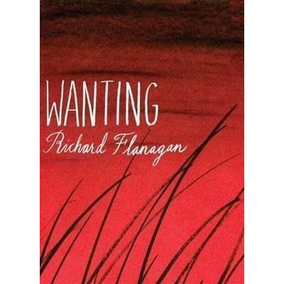 Wanting by Richard Flanagan — Reviews, Discussion, Bookclubs, Lists