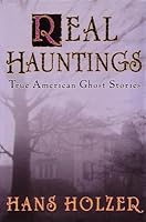 Real Hauntings: America's True Ghost Stories by Hans Holzer